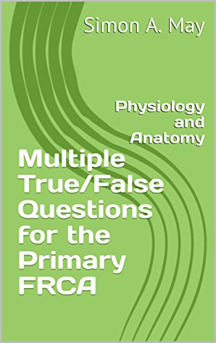 Multiple True/False Questions for the Primary FRCA: Physiology and ...